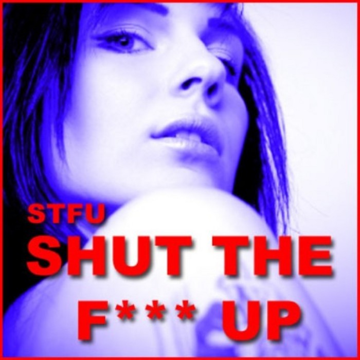 Shut The F**k Up by Stfu on MP3, WAV, FLAC, AIFF & ALAC at Juno Download