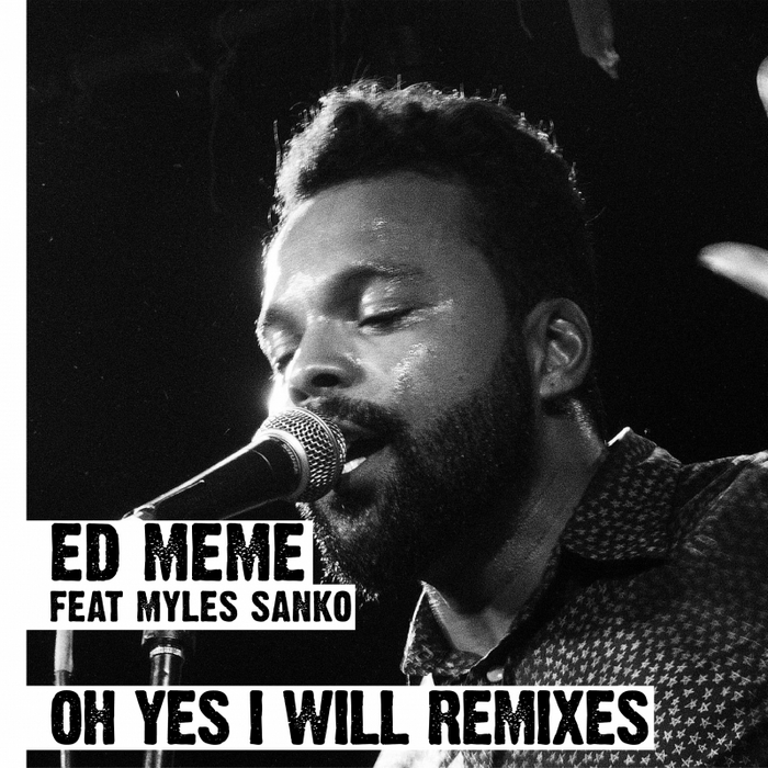 Oh Yes I Will Remixes by Ed Meme feat Myles Sanko on MP3, WAV, FLAC ...
