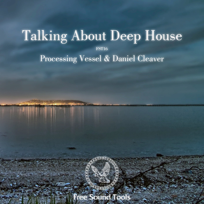 Talking About Deep House by Processing Vessel/Daniel Cleaver on MP3 ...