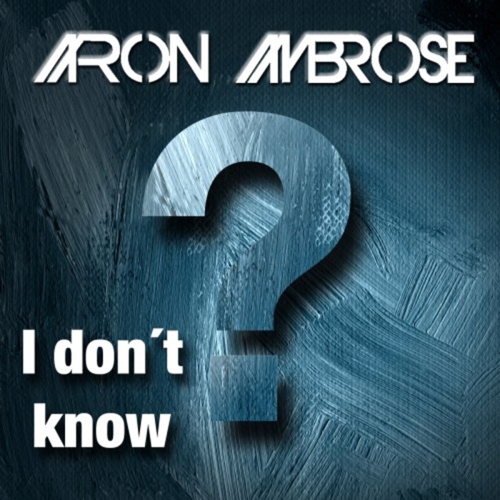 I Don t Know by Aaron Ambrose on MP3, WAV, FLAC, AIFF & ALAC at Juno ...