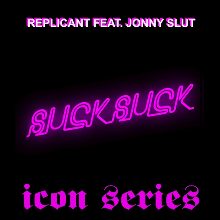 Suck Suck by Replicant feat Jonny Slut on MP3, WAV, FLAC, AIFF & ALAC at Juno Download