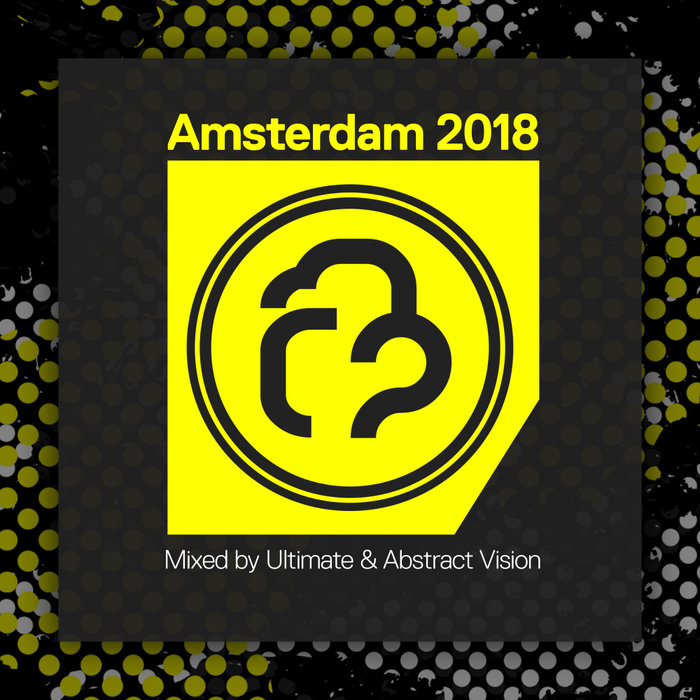 Ultimate/Abstract Vision/Various: Amsterdam 2018 (unmixed tracks) at ...