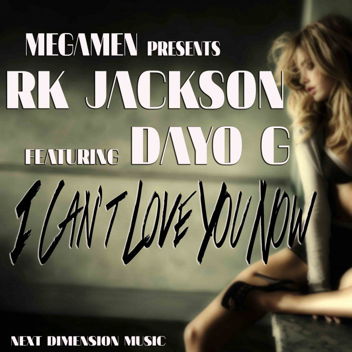 I Can t Love You Now by Rk Jackson/Megamen feat Dayo G on MP3, WAV, FLAC, AIFF & ALAC at Juno ...