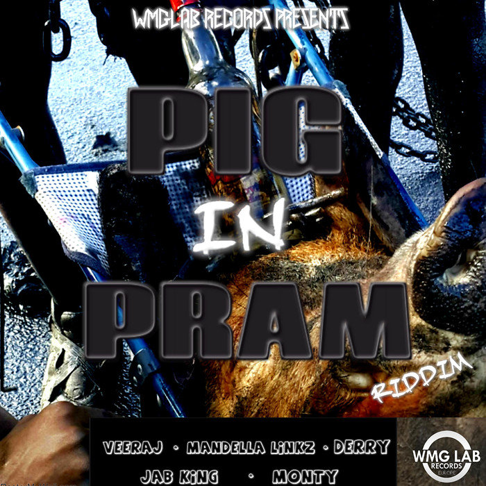 Pig In Pram Riddim by Jab King/Veeraj & Mandella Linkz/Monty/Derry/WMG ...
