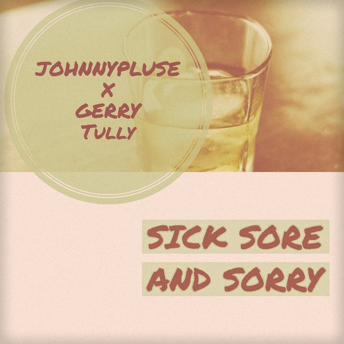 Sick Sore & Sorry by Johnnypluse X Gerry Tully on MP3, WAV, FLAC, AIFF ...