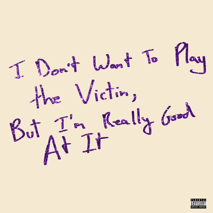 I Don T Want To Play The Victim But I M Really Good At It Explicit