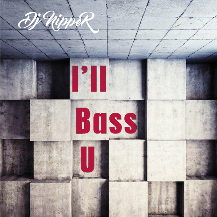 I ll Bass U by DJ NiPPER on MP3, WAV, FLAC, AIFF & ALAC at Juno Download