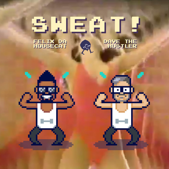Sweat! by Felix Da Housecat x Dave The Hustler x Blakk Hazel on MP3 ...