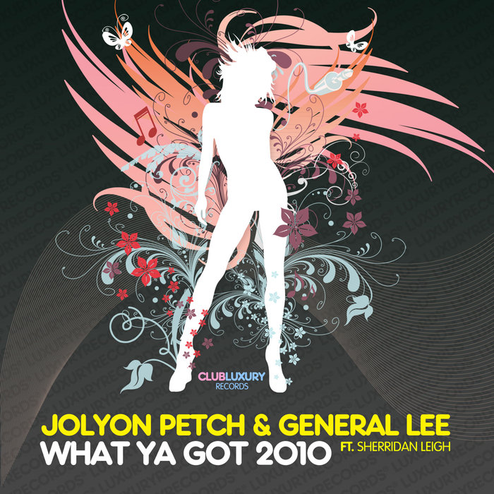 What Ya Got 2010 by Jolyon Petch/General Lee feat Sherridan Leigh on ...