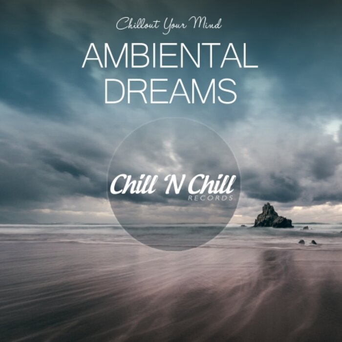 Ambiental Dreams: Chillout Your Mind by Chill N Chill on MP3, WAV, FLAC ...