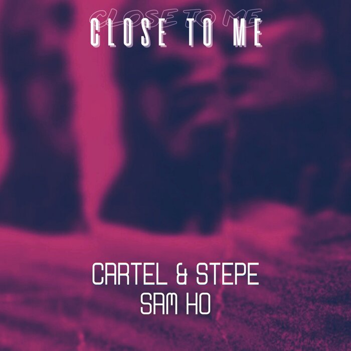 Close To Me By Cartel Stepe Feat Sam Ho On MP3 WAV FLAC AIFF close-to-me-by-cartel-stepe-feat-sam-ho-on-mp3-wav-flac-aiff