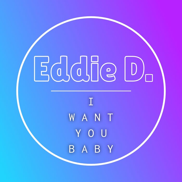 I Want You Baby by Eddie D. on MP3, WAV, FLAC, AIFF & ALAC at Juno Download